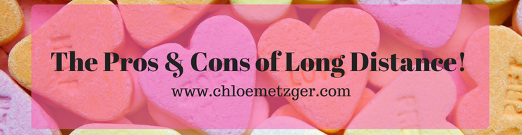 The Pros and Cons of Long Distance! – Chloe Metzger