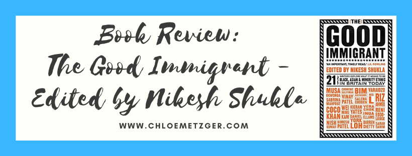Book Review: The Good Immigrant – Edited By Nikesh Shukla – Chloe Metzger