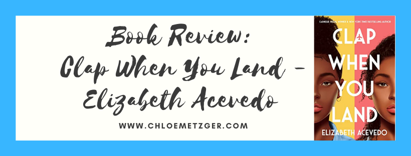 Book Review: Clap When You Land – Elizabeth Acevedo – Chloe Metzger